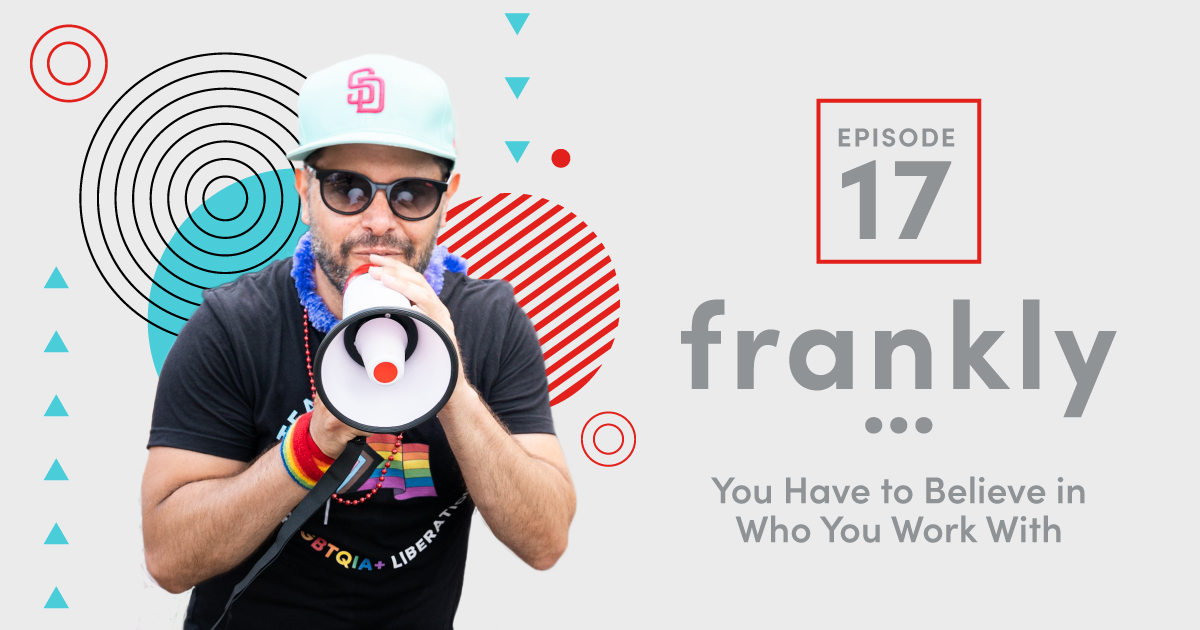 frankly… Episode 17: You Have to Believe in Who You Work With - Franco