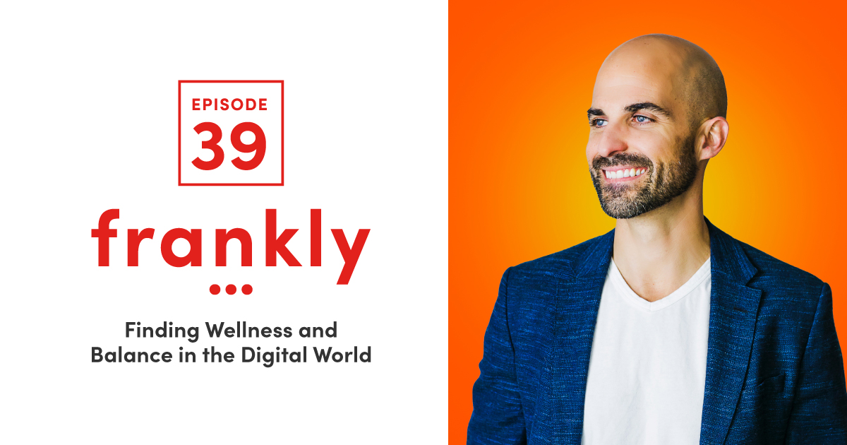 frankly... Episode 39: Finding Wellness and Balance in the Digital ...