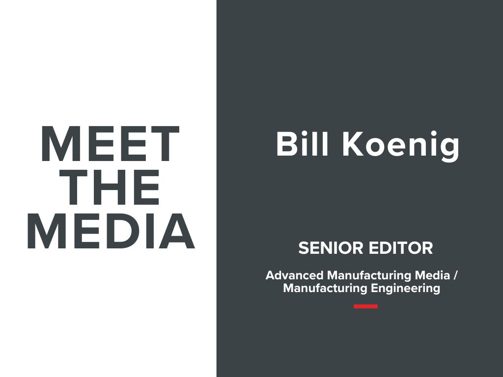 Meet the Media: Bill Koenig, Senior Editor at Advanced Manufacturing ...